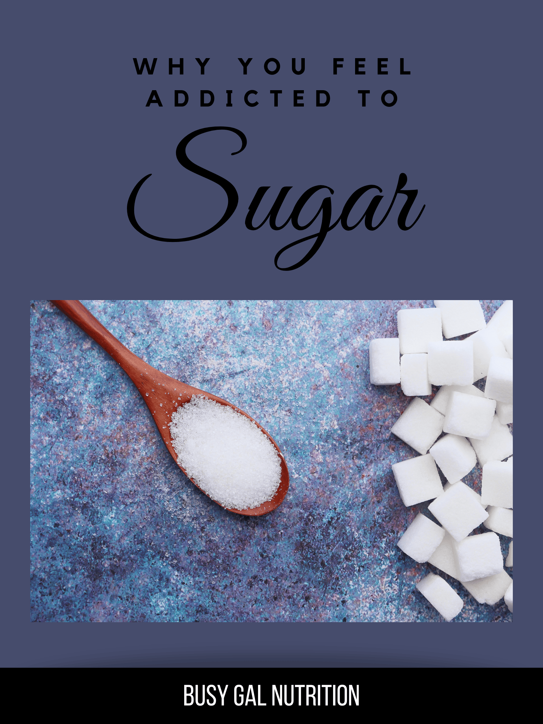 Why You Feel Addicted to Sugar - Busy Gal Nutrition